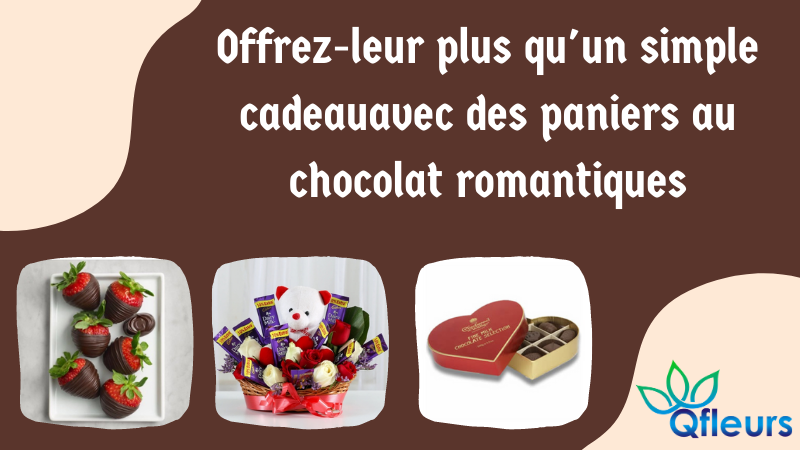Offrez-leur plus qu'un simple cadeau avec des paniers au chocolat ...